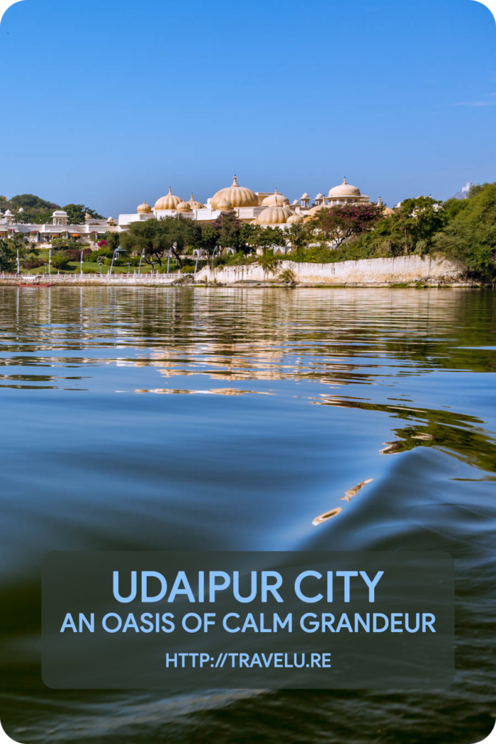 Udaipur City – An Oasis of Calm Grandeur - Travelure